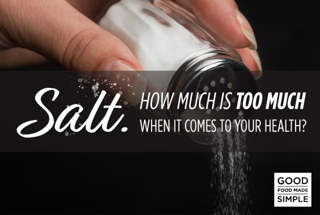 Salt. How Much Is Too Much When It Comes To Your Health? - Good Food ...